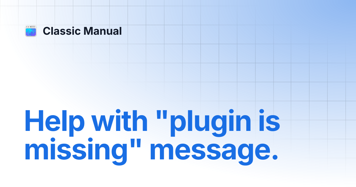 Help with "plugin is missing" message. | Classic Manual
